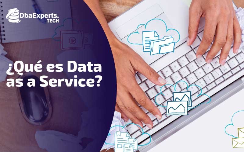 ¿Qué es Data as a Service? | Tecnología | DbaExperts